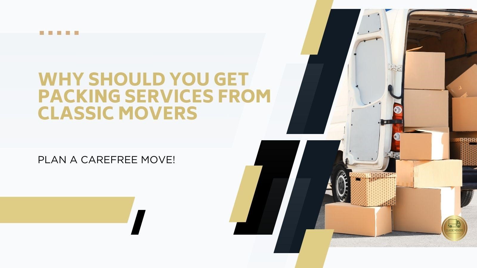 Why Should You Get Packing Services From Classic Movers - Classic Movers
